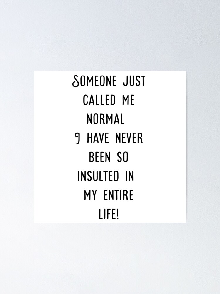 "Someone called me normal funny humour" Poster for Sale by ...