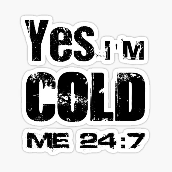 "Yes I'm Cold - Me 24 7 - funny always freezing" Sticker for Sale by ...