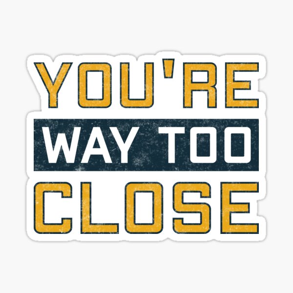 "You're Too Close - Way Too Close - Personal Space" Sticker for Sale by ...