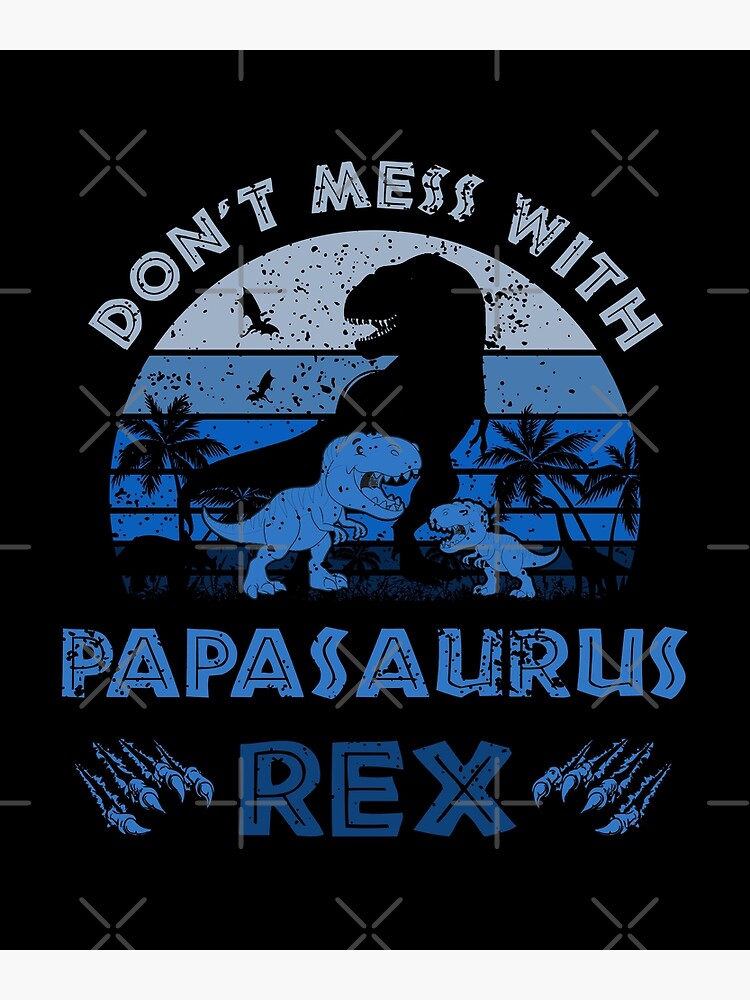 "Don't Mess With Papa Saurus Rex Funny" Poster for Sale by MinsND ...