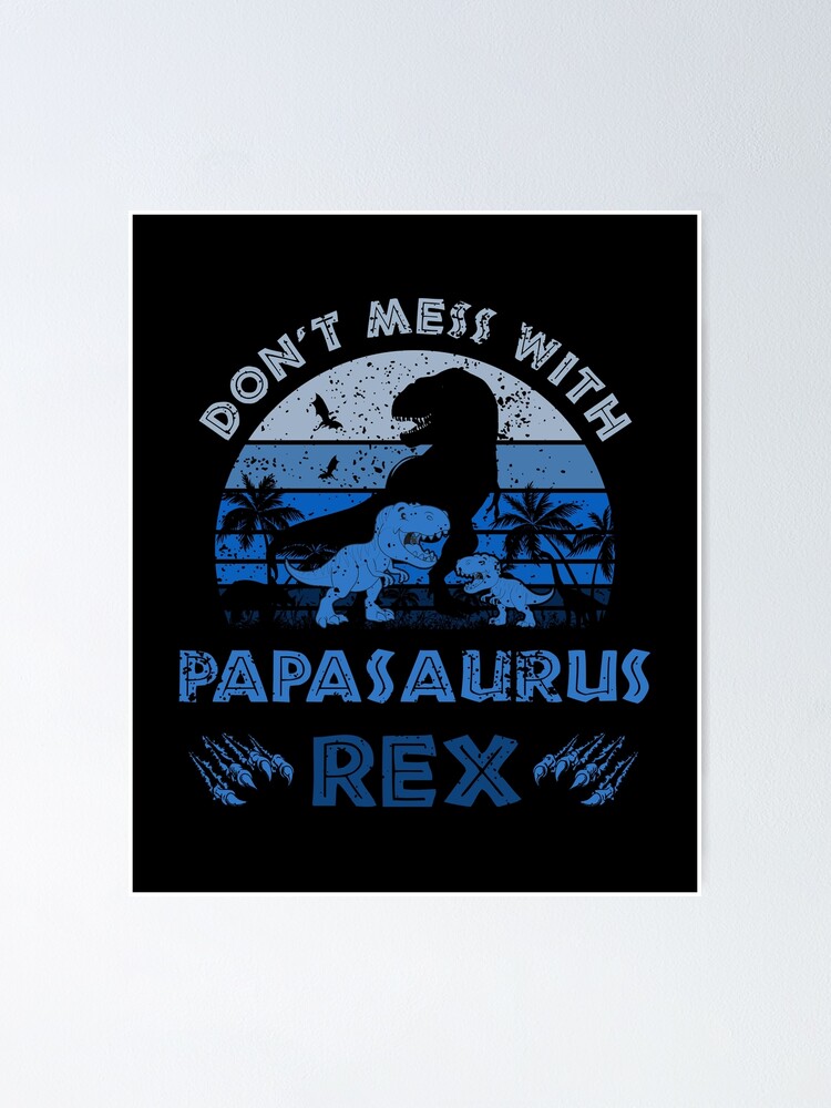 "Don't Mess With Papa Saurus Rex Funny" Poster for Sale by MinsND ...