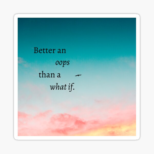 "Better an oops than a what if." Sticker by CA-Creatives | Redbubble