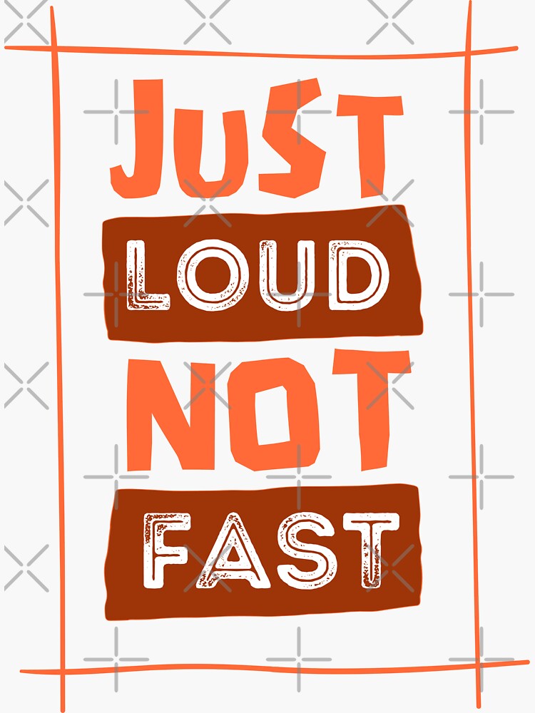 "Just Loud Not Fast" Sticker for Sale by JoyPoddar | Redbubble