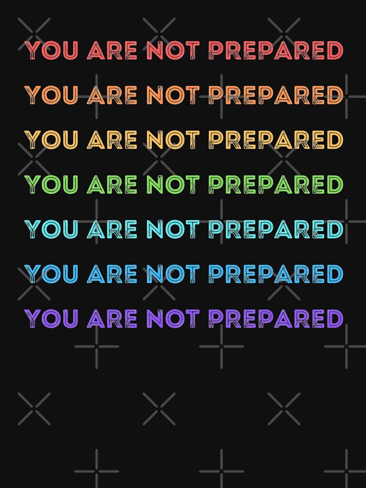 "You Are Not Prepared" T-shirt for Sale by JoyPoddar | Redbubble | you ...