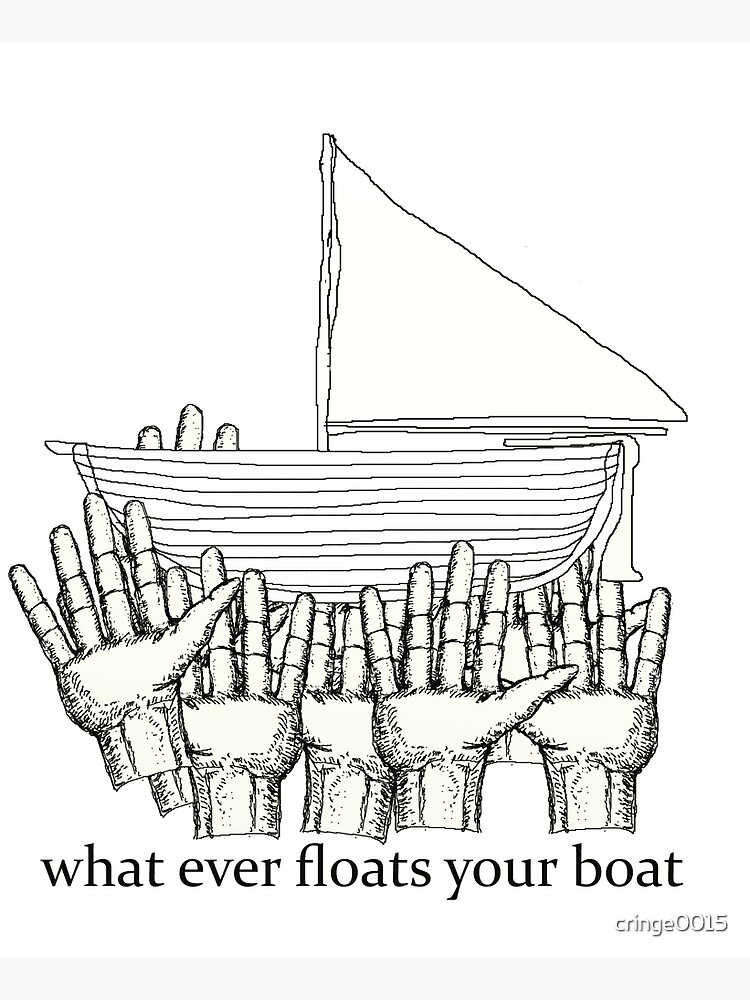 "What ever floats your boat " Poster for Sale by cringe0015 | Redbubble