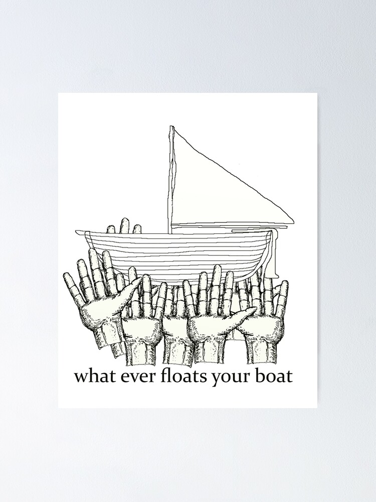 "What ever floats your boat " Poster for Sale by cringe0015 | Redbubble