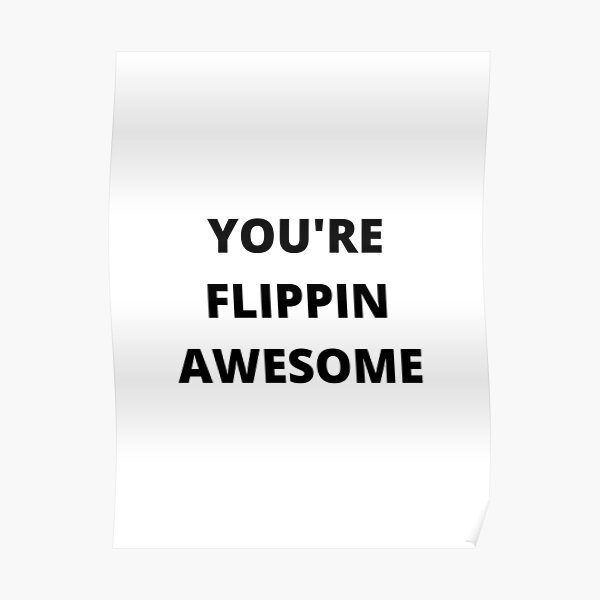 "You're Flipping Awesome" Poster for Sale by ncameron93 | Redbubble