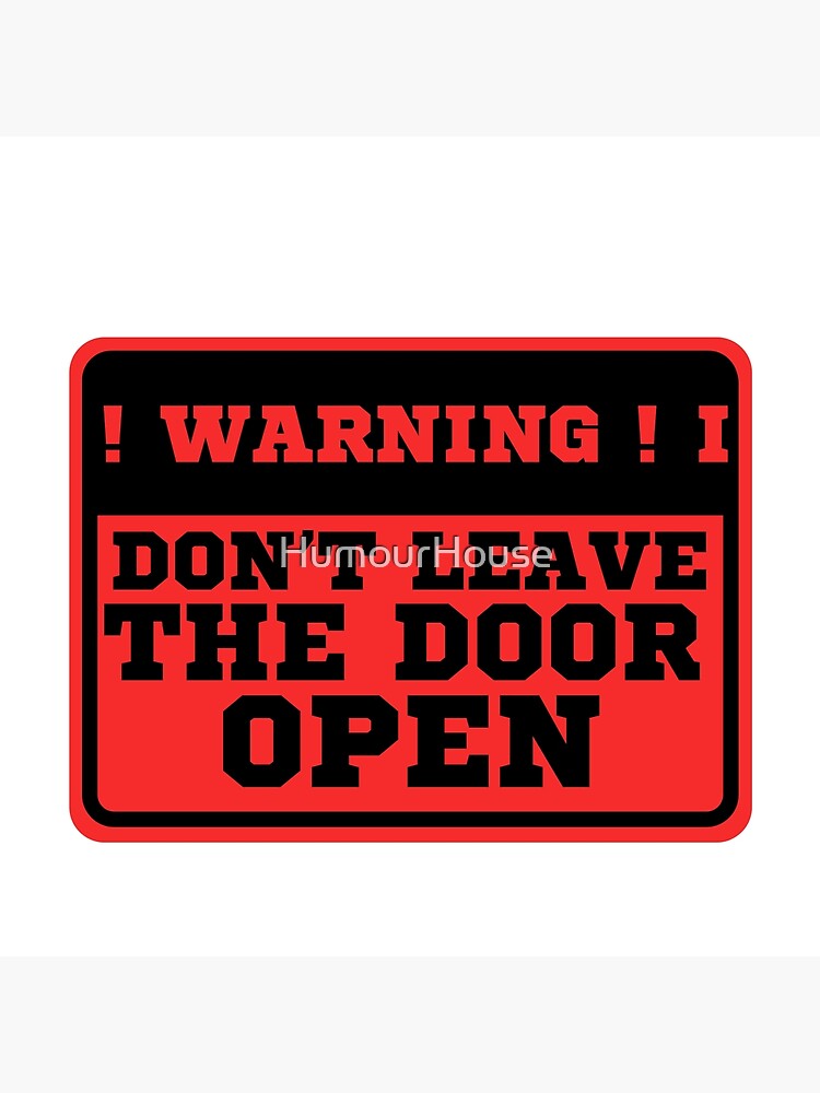 "Warning Don't Leave The Door Open" Poster for Sale by HumourHouse ...