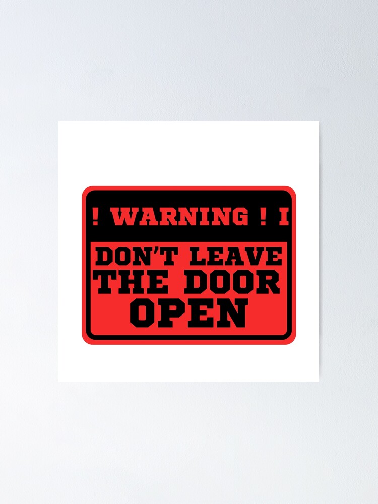 "Warning Don't Leave The Door Open" Poster for Sale by HumourHouse ...