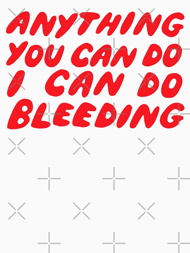 "Anything you can do I can do bleeding" T-shirt for Sale by robert-white | Redbubble | anything ...