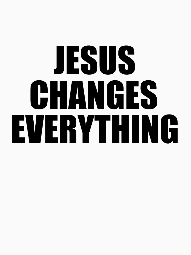 "Jesus Changes Everything" T-shirt by motivateme | Redbubble