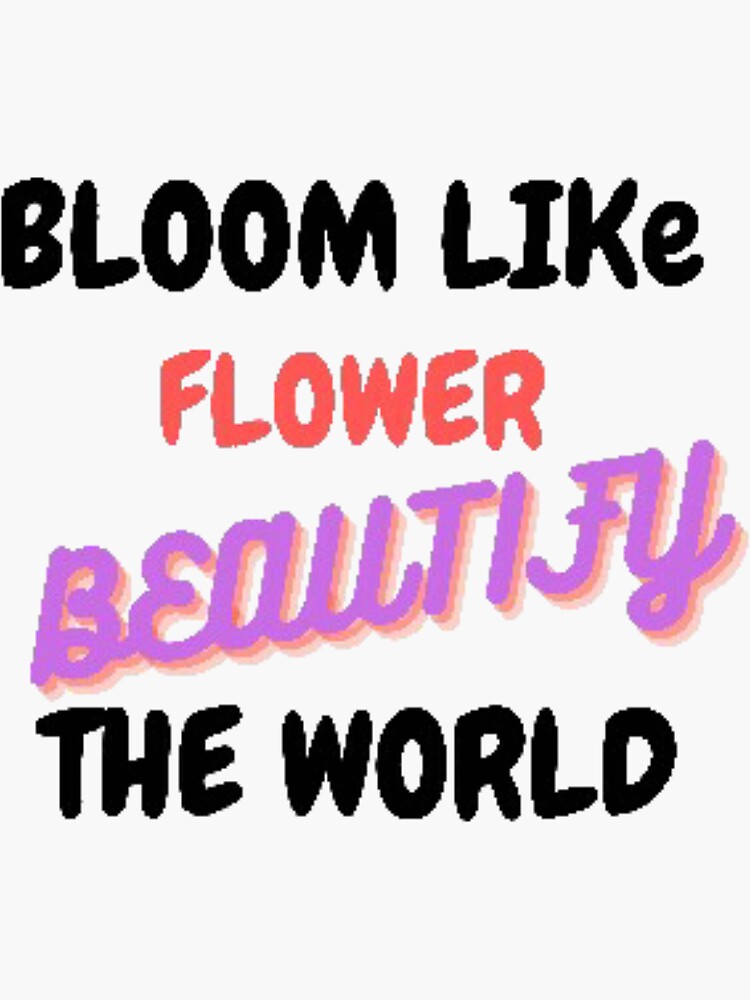 "bloom like flower beautify yourself" Sticker for Sale by pihubee ...