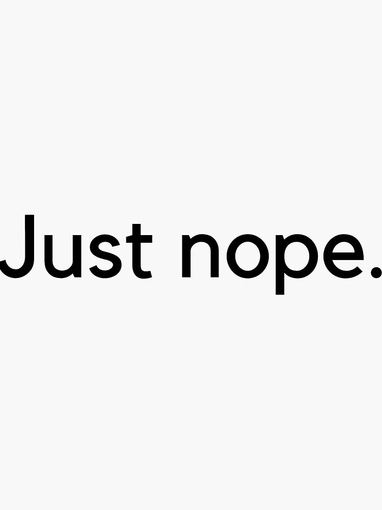 "Just Nope." Sticker for Sale by sucinatsangg | Redbubble