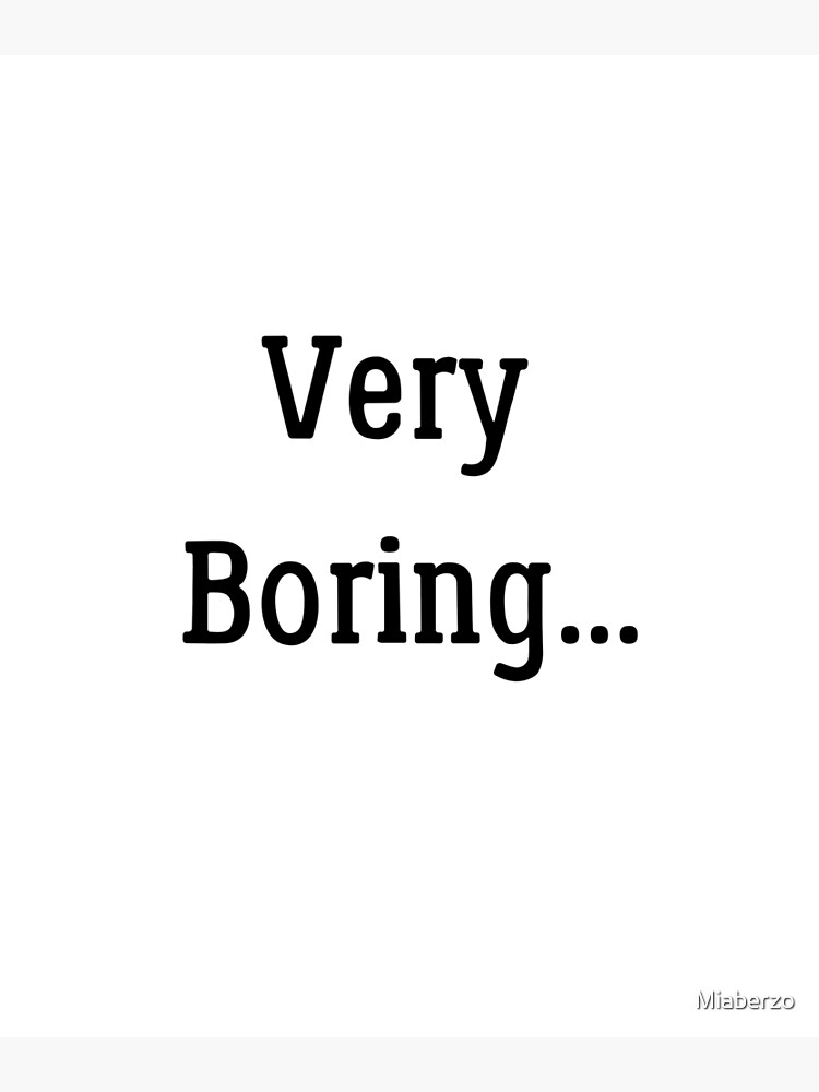 "Very Boring, funny meme" Poster by Miaberzo | Redbubble