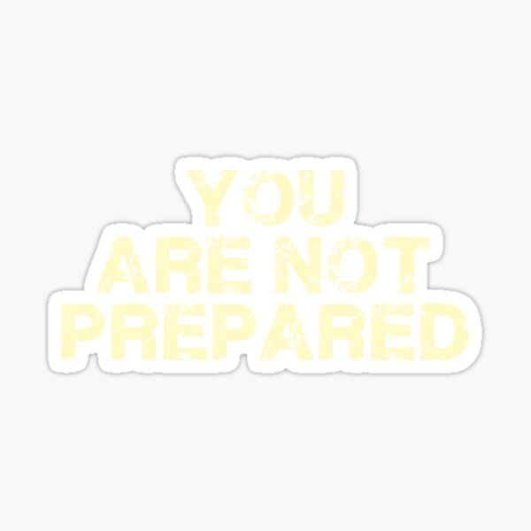 "You Are Not Prepared" Sticker for Sale by haydarking | Redbubble