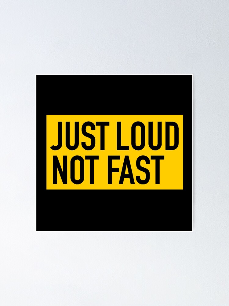 "Just loud not fast" Poster for Sale by rayen025 | Redbubble