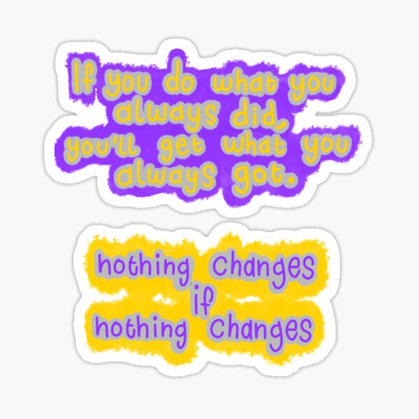 "Nothing changes if nothing changes. " Sticker by CatJohnCranston ...