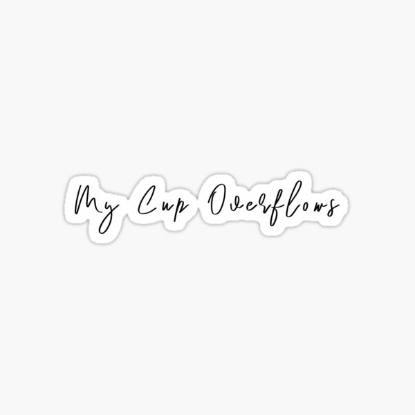 "My Cup Overflows" Sticker for Sale by KAFDESIGN | Redbubble