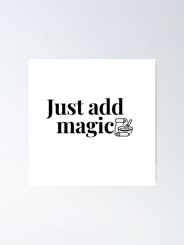 "Just add magic" Poster for Sale by WaveGrrl2 | Redbubble