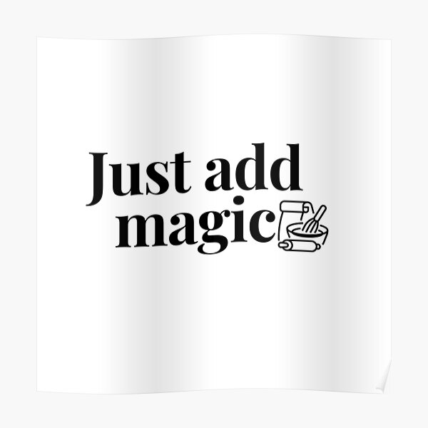 "Just add magic" Poster for Sale by WaveGrrl2 | Redbubble
