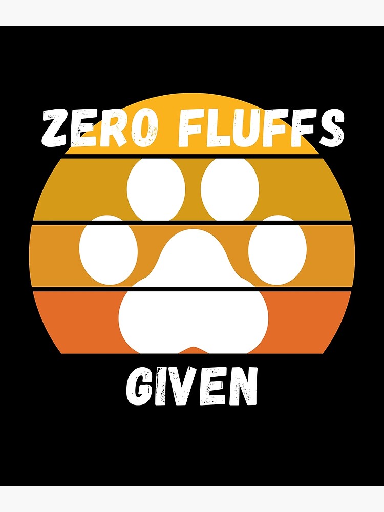 "Zero Fluffs Given" Poster for Sale by MaxDesigner123 | Redbubble