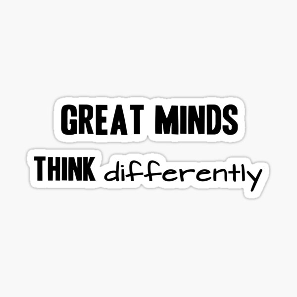 "Great minds think differently" Sticker by yasminealmi | Redbubble