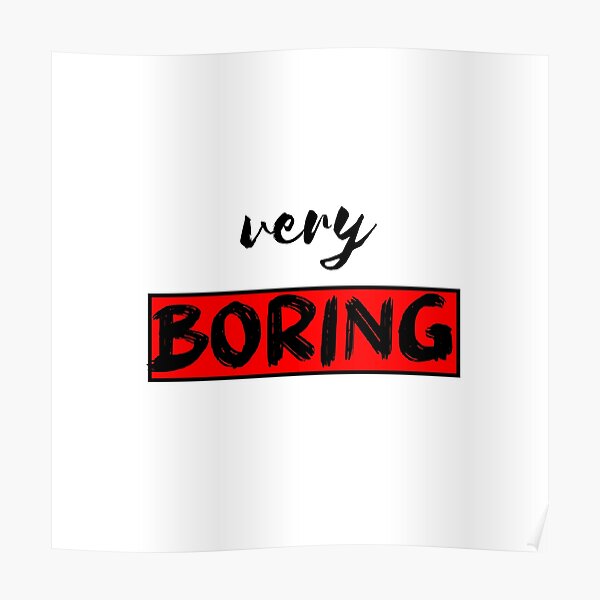 " Just Very Boring" Poster by Light-Source | Redbubble