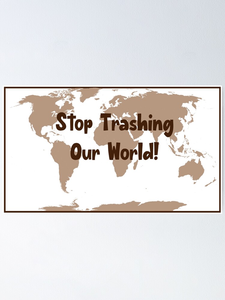 "Stop Trashing Our World" Poster for Sale by StickersbyVW | Redbubble