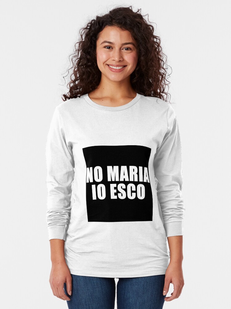 No Maria Io Esco T Shirt By Thealexsimms Redbubble