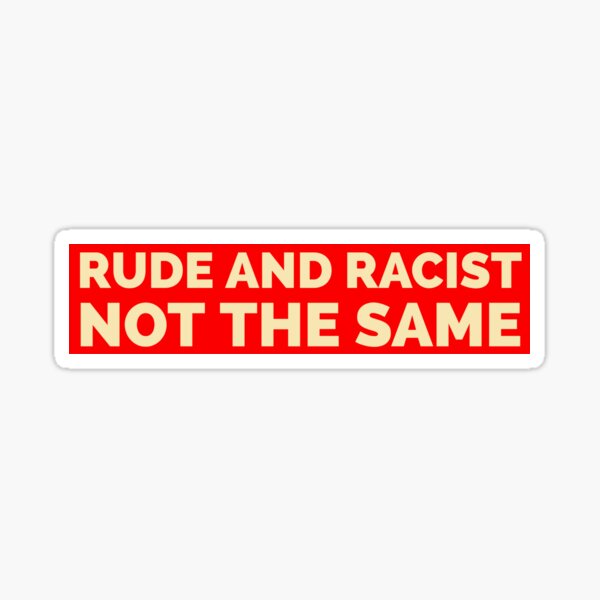 "Rude and Racist Not the Same" Sticker for Sale by LettersOfKaye ...