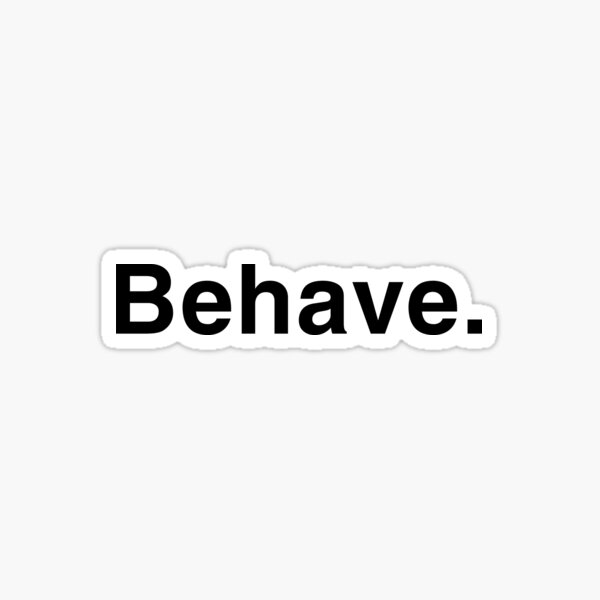 "Behave." Sticker for Sale by pifflevalve | Redbubble