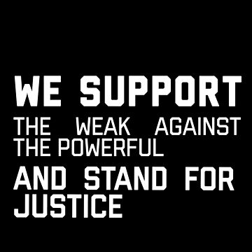 "We support the weak against the powerful and stand for justice" Poster ...
