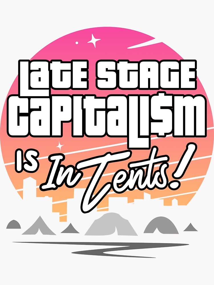 "Late Stage Capitalism is In Tents !" Sticker for Sale by cyberlight ...