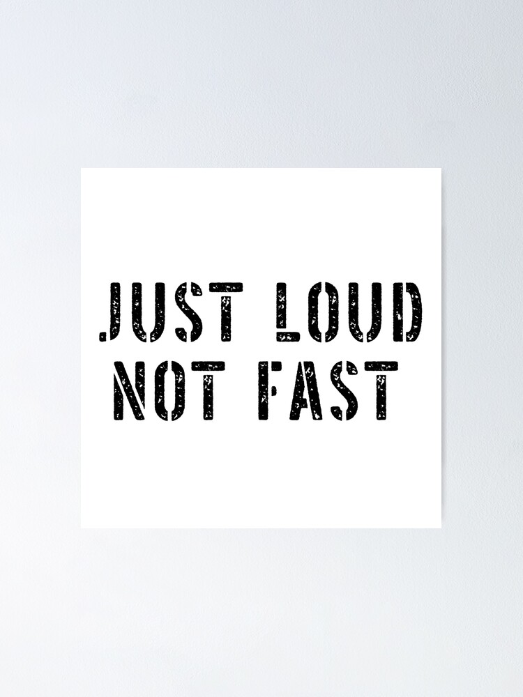 "Just Loud Not Fast" Poster by Jacksonsmerch | Redbubble