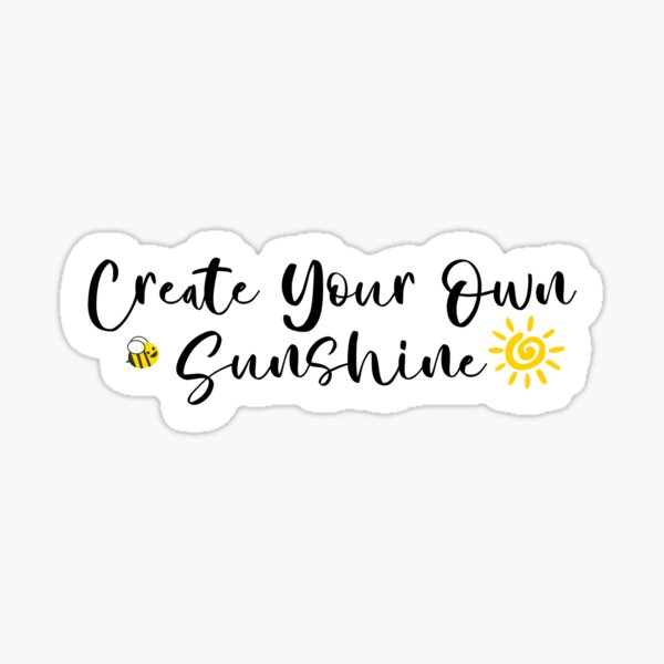 "Create Your Own Sunshine" Sticker for Sale by Quills-Nest | Redbubble