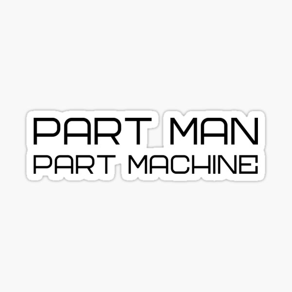 "Part Man Part Machine" Sticker by sanworldmerch | Redbubble