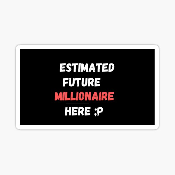 "estimated future millionaire " Sticker for Sale by creativelittleo ...