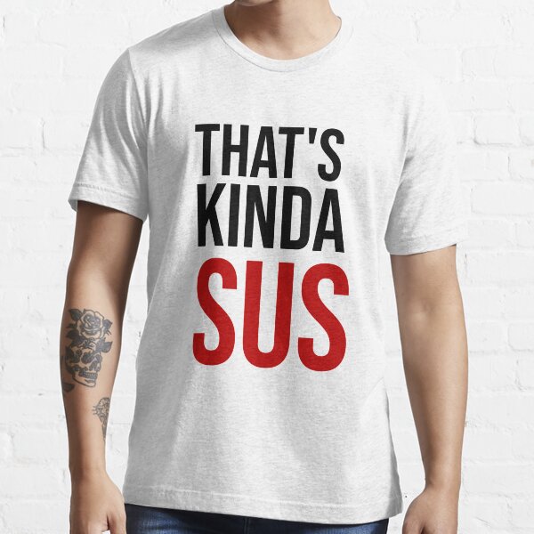 "That's kinda sus - meme quote" T-shirt for Sale by Kiviii | Redbubble ...