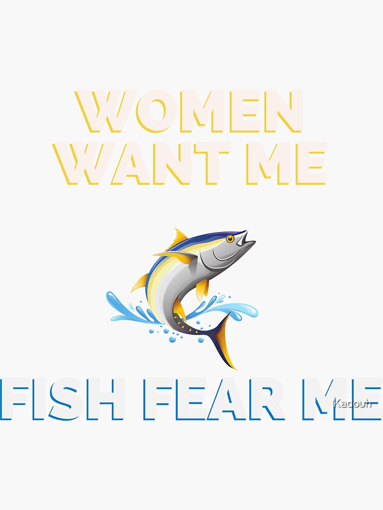 "Women Want Me Fish Fear Me" Sticker for Sale by Kadouh | Redbubble