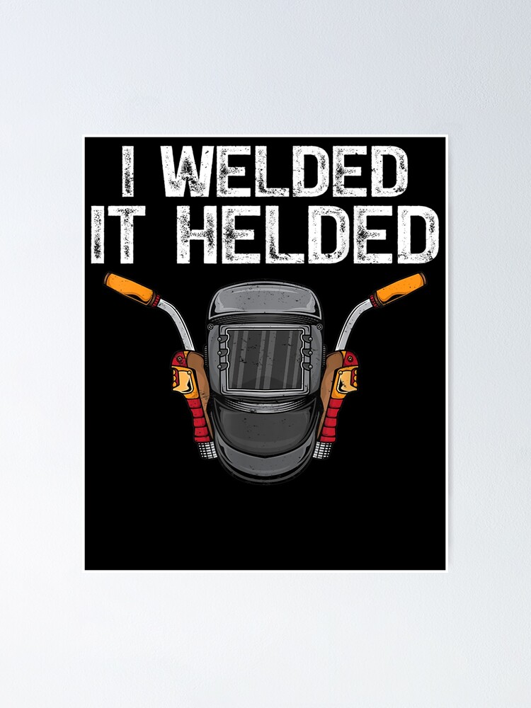 "Funny Welding I Welder It Helded Welder " Poster by jausn95 | Redbubble
