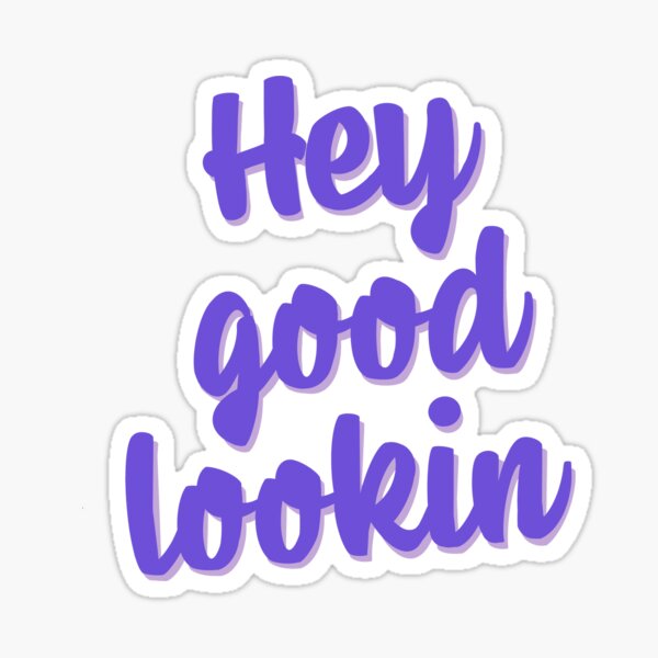 "Hey Good Lookin" Sticker for Sale by KindnessCreated | Redbubble