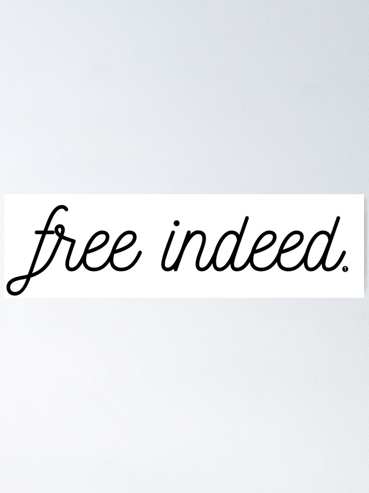 "free indeed. " Poster by sarahpump | Redbubble