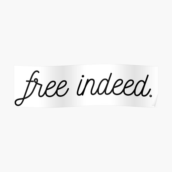 "free indeed. " Poster by sarahpump | Redbubble