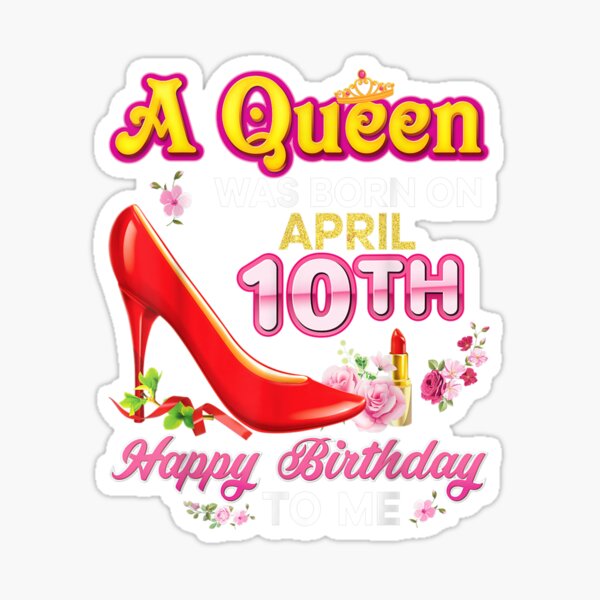 "A Queen Was Born On April 10 10th Happy Birthday To Me Pink " Sticker ...