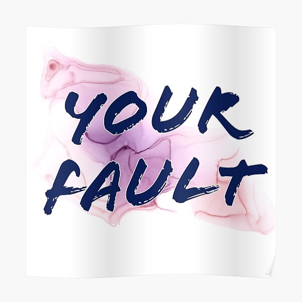 "Your Fault " Poster by Conan34 | Redbubble