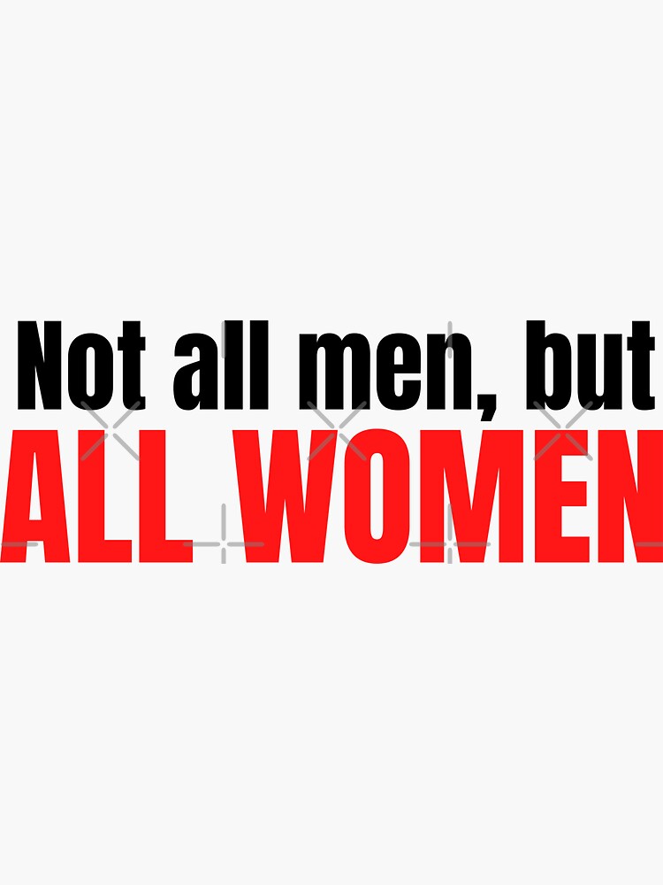 "Not All Men But All Women" Sticker for Sale by sayingstuff | Redbubble