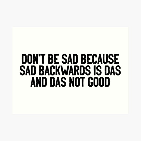 Sad Backwards Is Das Art Prints | Redbubble