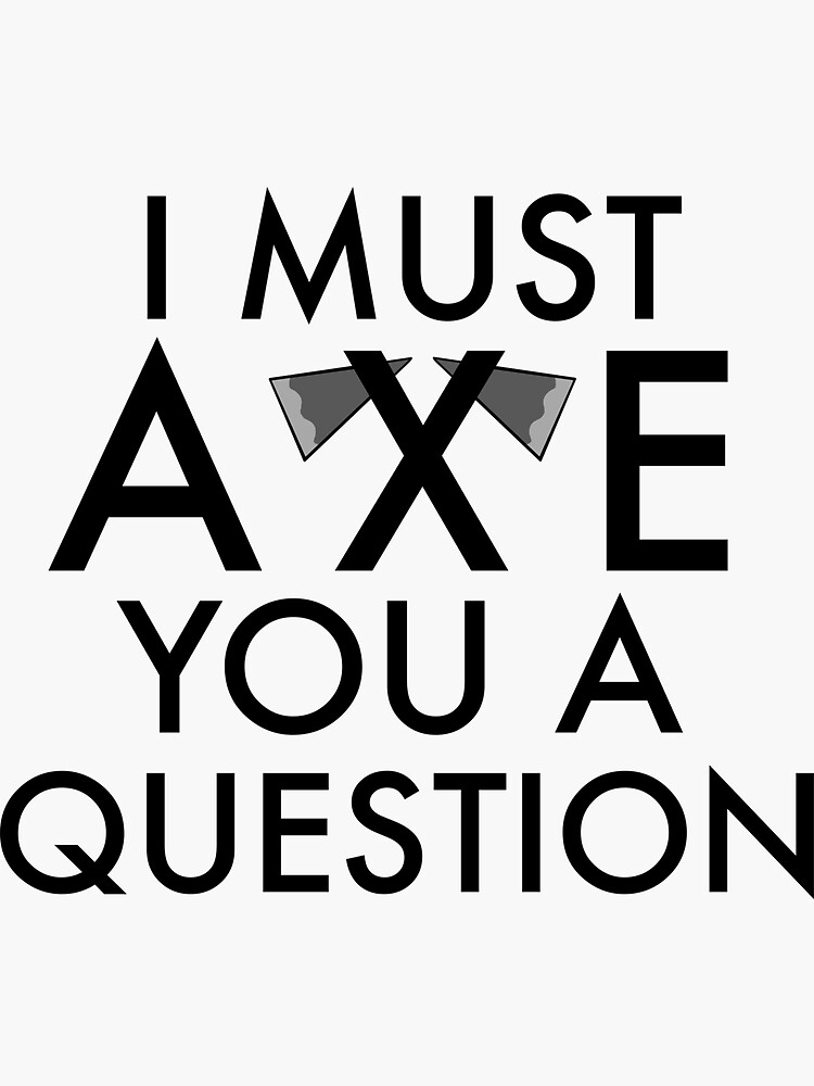 "Axe you a question" Sticker by efnay | Redbubble
