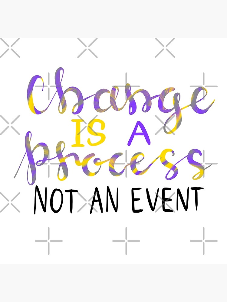 "Change is a process, not an event" Poster by CatJohnCranston | Redbubble