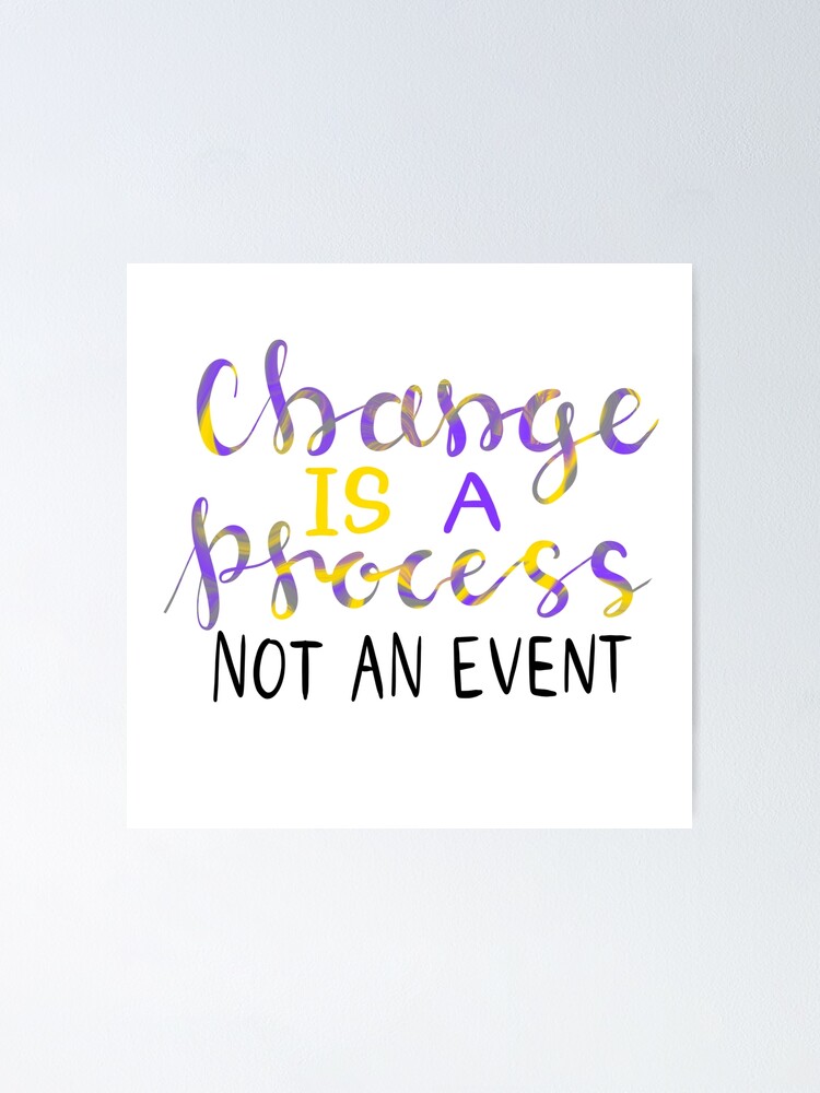 "Change is a process, not an event" Poster by CatJohnCranston | Redbubble